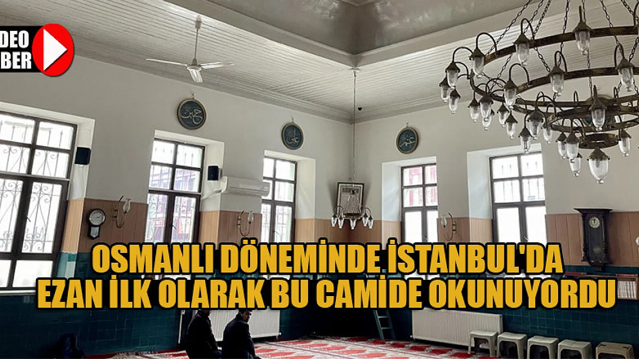 Osmanlı dönemindeki İstanbul'da ezan ilk olarak bu camide okunuyordu